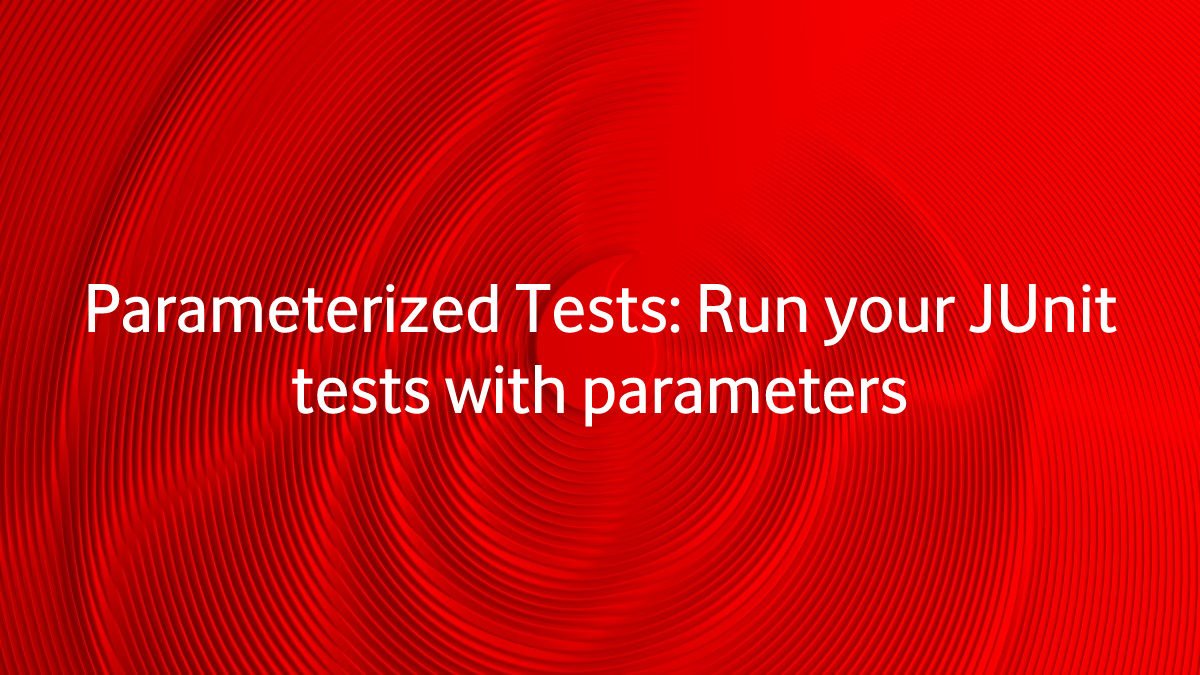 Vodafone tech | Parameterized Tests: Run your JUnit tests with parameters